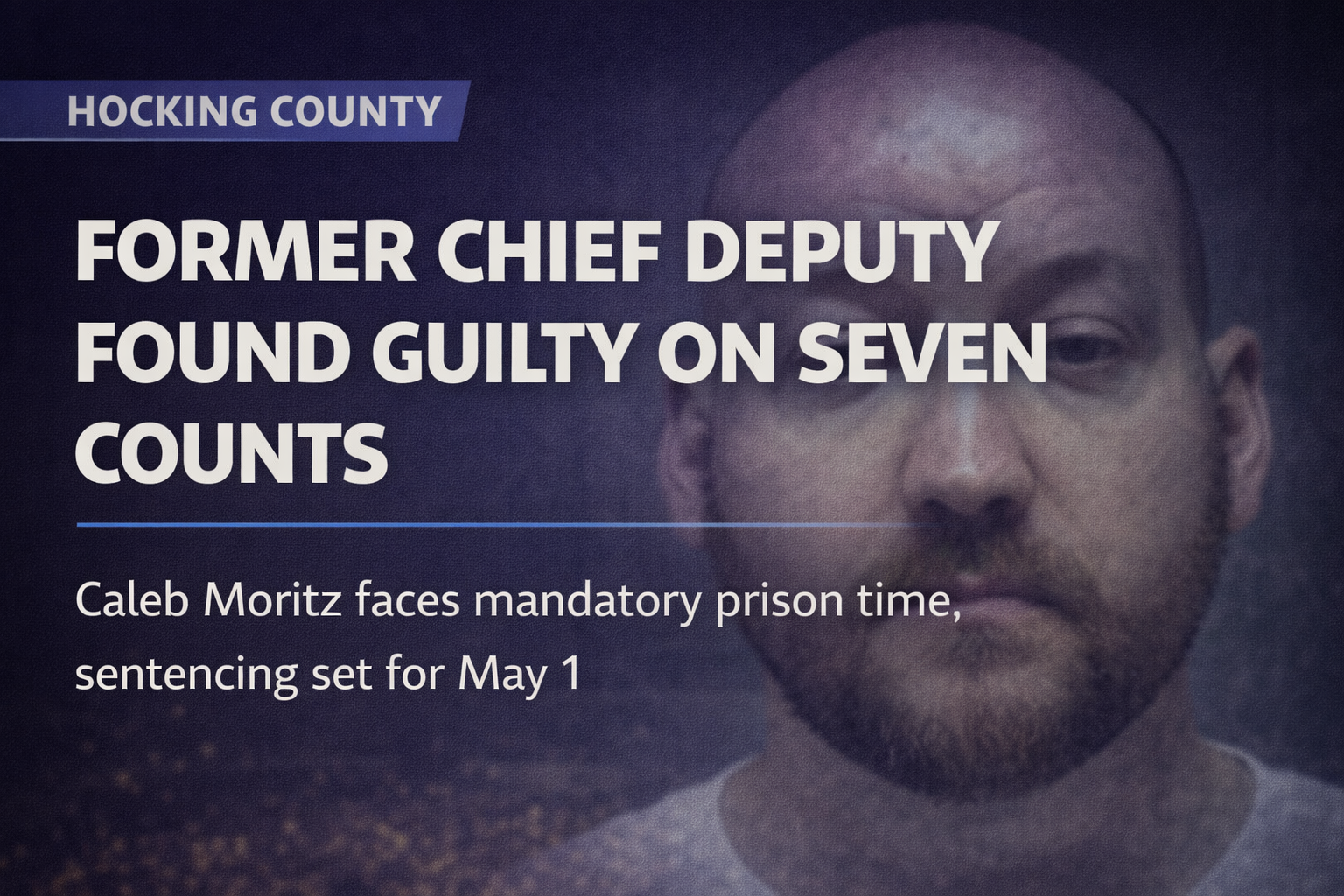 Former Hocking County chief deputy found guilty on seven felony counts